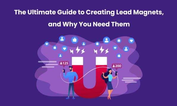 The Ultimate Guide to Creating Lead Magnets, and Why You Need Them